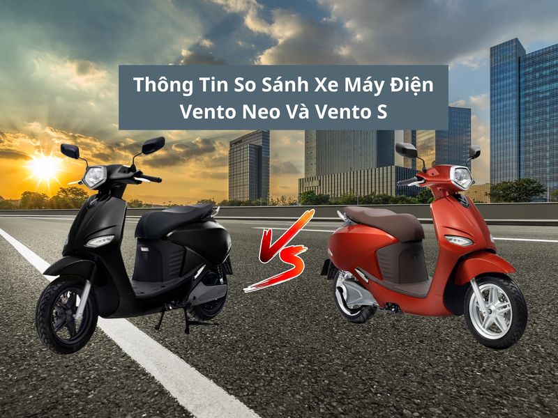 Thông Tin So Sánh Xe Máy Điện Vento Neo Và Vento S